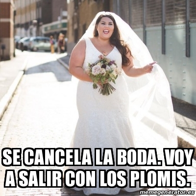 Meme Personalizado - se cancela la boda. voy a salir con los plomis ...