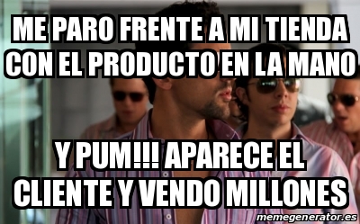 Meme Personalizado - Me paro frente a mi tienda con el producto en la ...