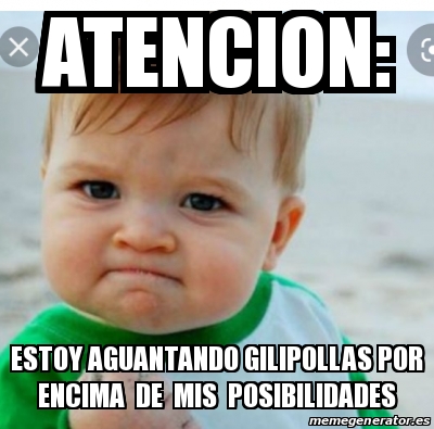 Meme Personalizado - ATENCION: Estoy aguantando gilipollas por encima ...