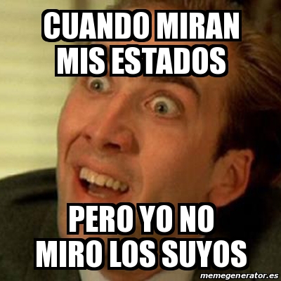 Meme No me digas - Cuando miran mis estados Pero yo no miro los suyos ...