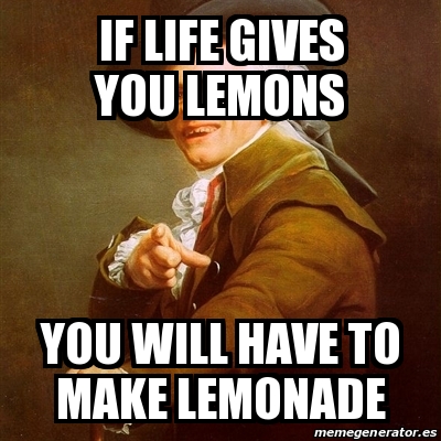 Meme Joseph Ducreux - if life gives you lemons you will have to make ...