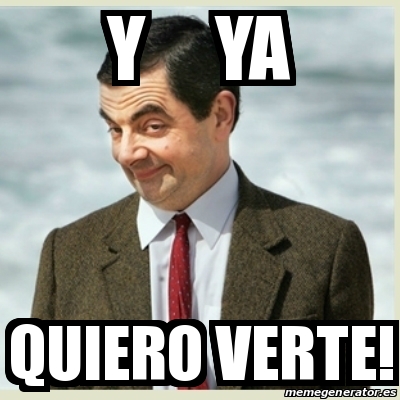 Meme Mr Bean - Y ya Quiero verte! - 30929295
