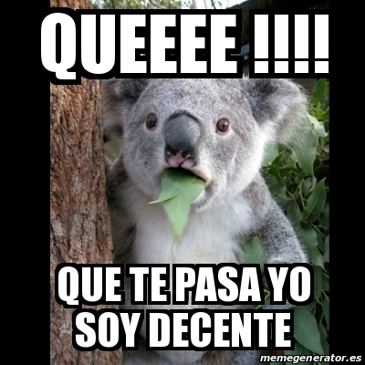 Meme Koala - QUEEEE !!!! Que te pasa yo soy decente - 30929315