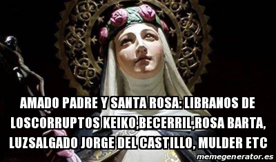 Meme Personalizado - amado padre y santa rosa: libranos de loscorruptos ...