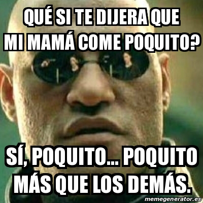 Meme What If I Told You - quÃ© si te dijera que mi mamÃ¡ come poquito ...