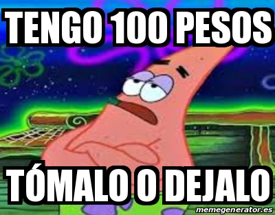 Meme Personalizado - Tengo 100 pesos TÃ³malo o dejalo - 30930223