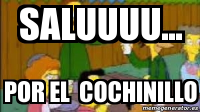 Meme Personalizado - SALUUUU... POR EL cochinillo - 30930525