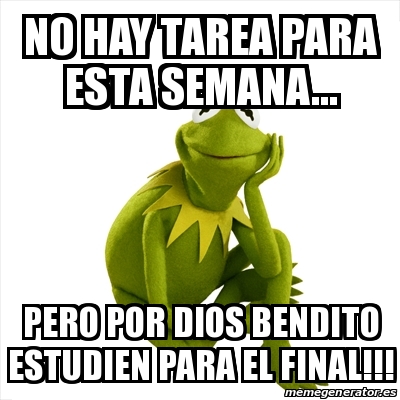 Meme Kermit the frog - NO HAY TAREA PARA ESTA SEMANA... PERO POR DIOS ...