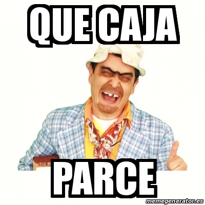 Meme Personalizado - QUE CAJA PARCE - 30930837