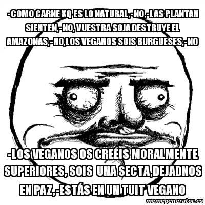 Meme Me Gusta - -como carne xq es lo natural,-no,-las plantan sienten ...