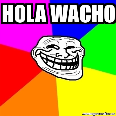 Meme Troll - Hola wacho - 30931115