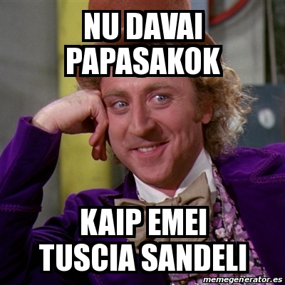 Meme Willy Wonka - Nu davai papasakok Kaip emei tuscia sandeli - 30931485