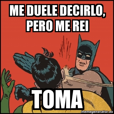 Meme Batman slaps Robin - Me duele decirlo, pero me rei Toma - 30931512