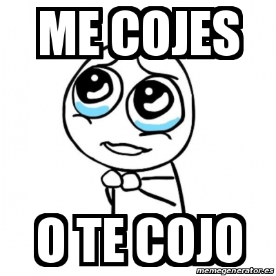 Meme Por favor - me cojes o te cojo - 30931789