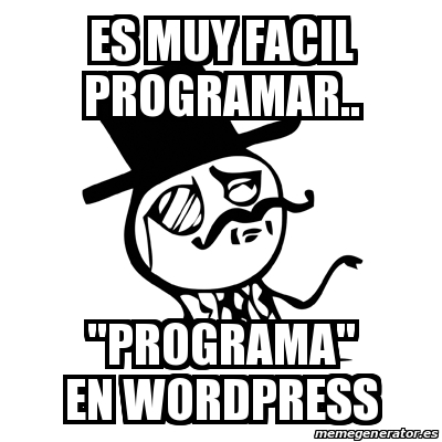 Meme Feel Like A Sir - Es muy facil programar.. "PROGRAMA" EN WORDPRESS ...