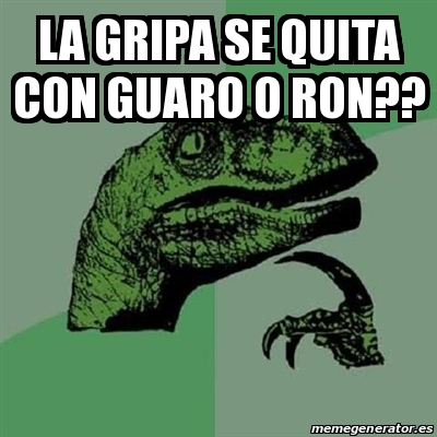 Meme Filosoraptor - La Gripa se quita con GUARO o RON?? - 30932168