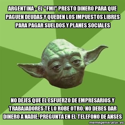 Meme Yoda - argentina - el "fmi" presto dinero para que paguen deudas y ...