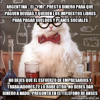 Meme Chemistry Cat - argentina - el "fmi" presto dinero para que paguen ...