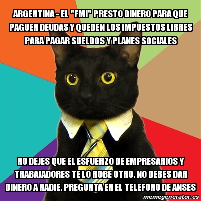 Meme Business Cat - argentina - el "fmi" presto dinero para que paguen ...