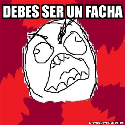 Meme Rage FU - Debes ser un facha - 30932580