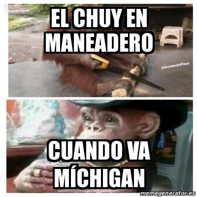 Meme Personalizado - El Chuy en maneadero Cuando va MÃ­chigan - 30932584