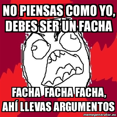 Meme Rage FU - No piensas como yo, debes ser un facha Facha facha facha ...