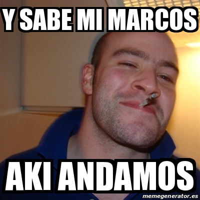 Meme Greg - Y sabe mi marcos Aki andamos - 30933032