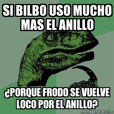 Meme Filosoraptor - Si bilbo uso mucho mas el anillo Â¿porque frodo se ...
