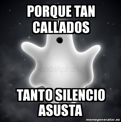Meme Personalizado - Porque tan callados Tanto silencio asusta - 30933318