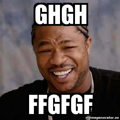 Meme Yo Dawg - ghgh ffgfgf - 30933530