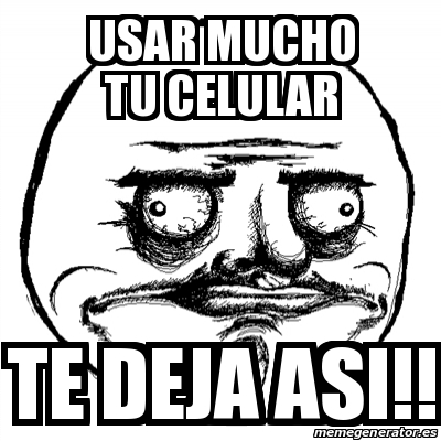 Meme Me Gusta - usar mucho tu celular te deja asi!! - 30933533