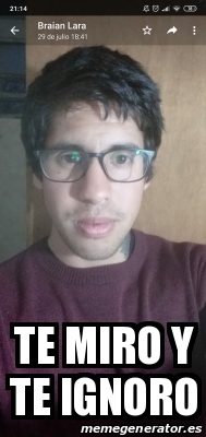 Meme Personalizado - Te miro y te ignoro - 30933534