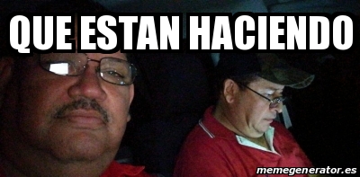 Meme Personalizado - qUE eSTAN HACIENDO - 30934102