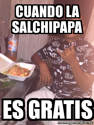 Meme Personalizado - Cuando la salchipapa Es gratis - 30934191