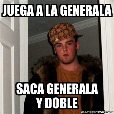 Meme Scumbag Steve - JUEGA A LA GENERALA SACA GENERALA Y DOBLE - 30934236