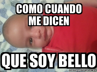 Meme Personalizado - como cuando me dicen que soy bello - 30934284