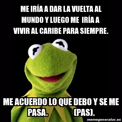 Meme Personalizado - Me irÃ­a a dar la vuelta al mundo y luego me irÃ­a ...