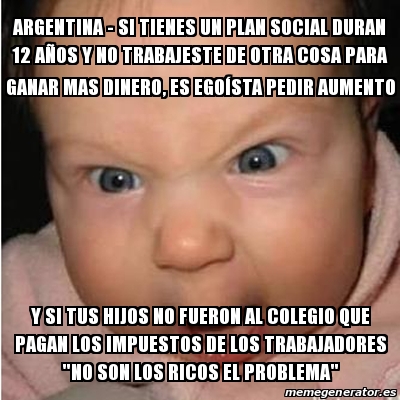 Meme Bebe furioso - argentina - si tienes un plan social duran 12 aÃ±os ...