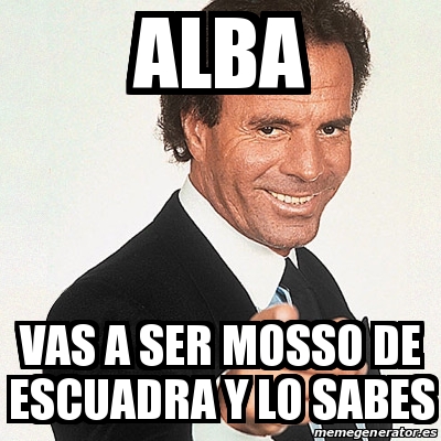 Meme Julio Iglesias - Alba Vas a ser mosso de escuadra y lo sabes ...