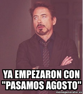 Meme Personalizado - Ya empezaron con "pasamos agosto" - 30934727