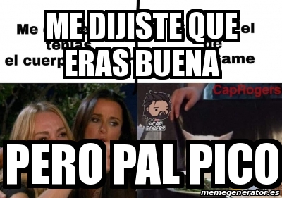 Meme Personalizado - Me dijiste que eras buena Pero pal pico - 30934774