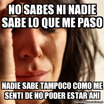 Meme Problems - No sabes ni nadie sabe lo que me paso Nadie sabe ...