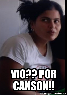 Meme Personalizado - Vio?? Por canson!! - 30934801