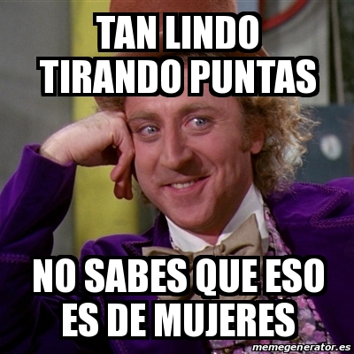 Meme Willy Wonka - Tan lindo tirando puntas No Sabes que eso es de ...