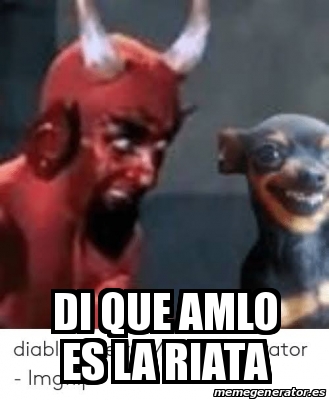 Meme Personalizado - Di que AMLO es la riata - 30935471