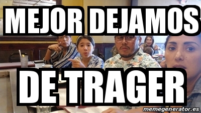 Meme Personalizado - Mejor dejamos De trager - 30935593