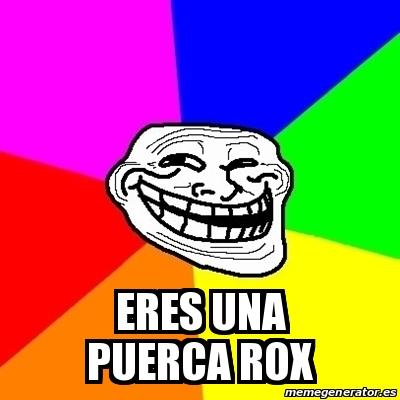 Meme Troll - ERES UNA PUERCA ROX - 30935827
