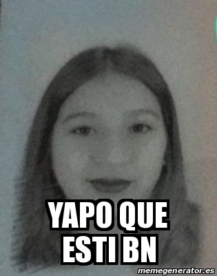 Meme Personalizado - Yapo que esti bn - 30935986