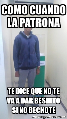 Meme Personalizado - Como cuando lA PATRONA tE DICE QUE NO TE VA A DAR ...