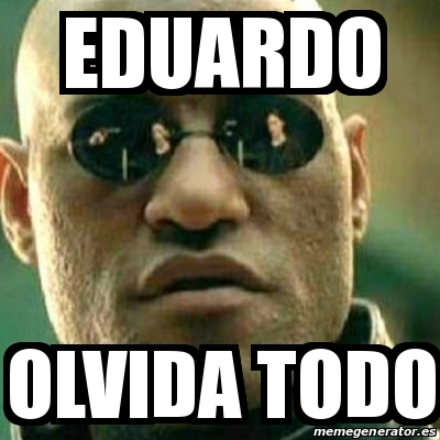 Meme What If I Told You - Eduardo Olvida todo - 30936168